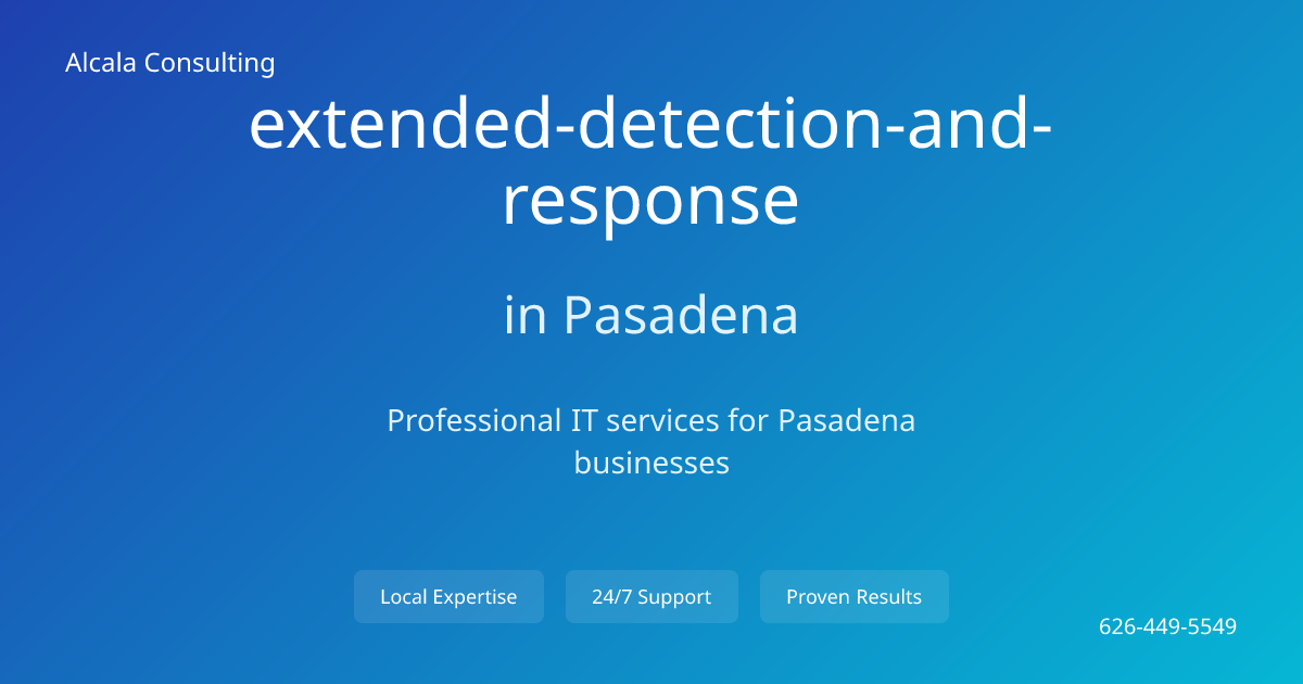 Extended Detection and Response (XDR) in Pasadena, California | Alcala ...