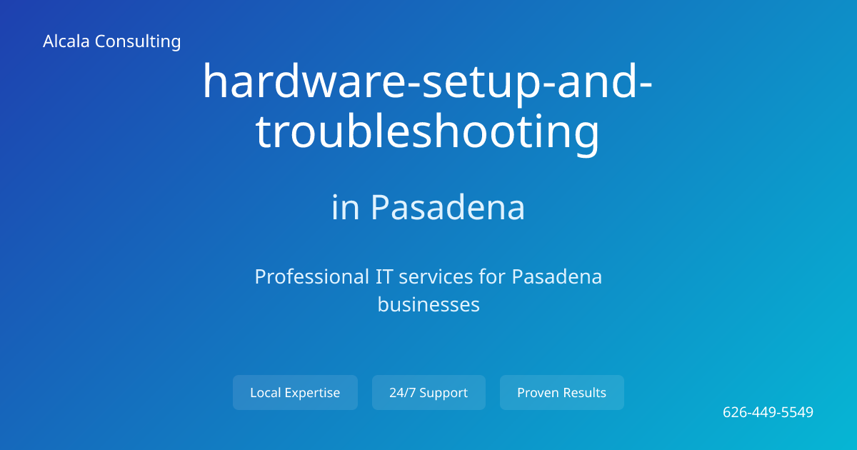 Pasadena Hardware Setup and Troubleshooting | Alcala Consulting