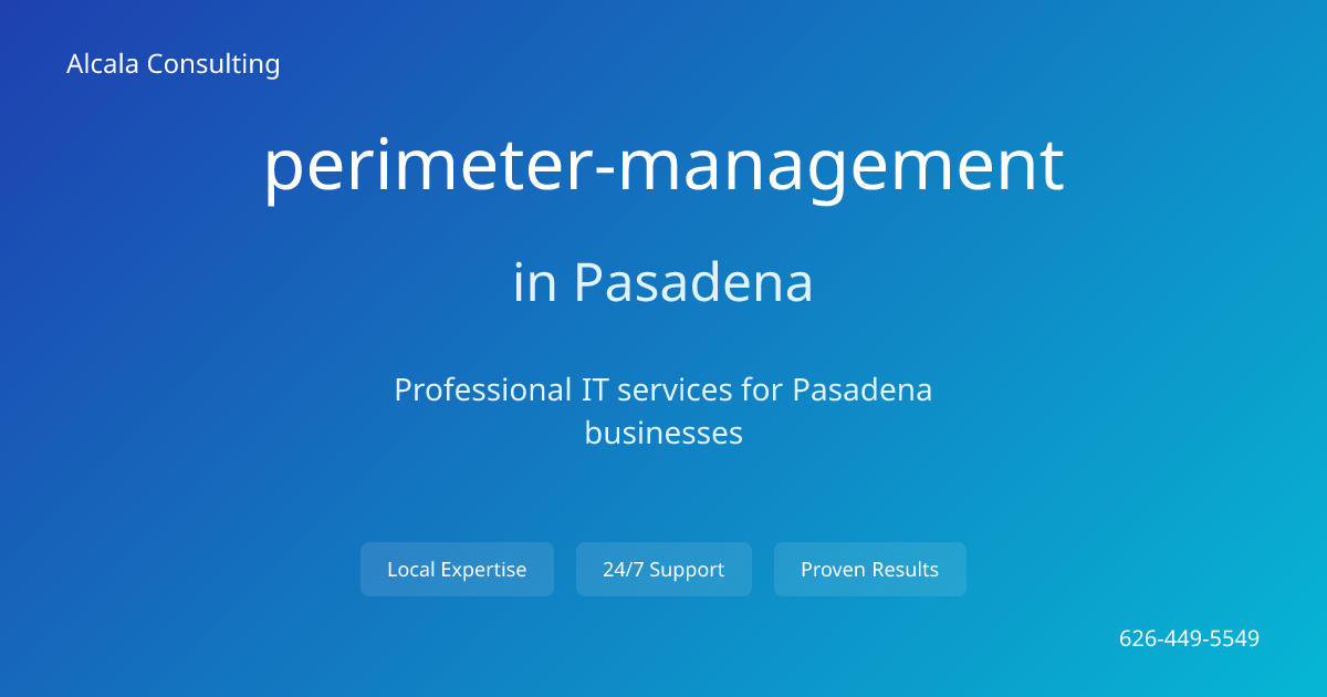 Pasadena Perimeter Management | Alcala Consulting